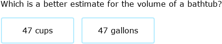 IXL | Which customary unit of volume is appropriate: cups or gallons ...